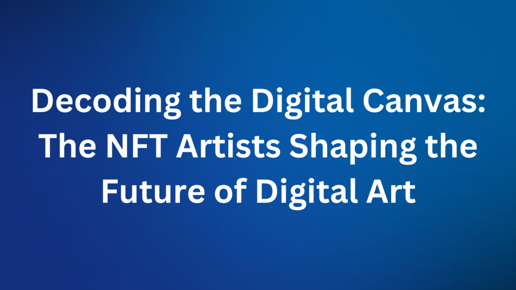 6 Best NFT Artists You Should Know About (Updated 2023)