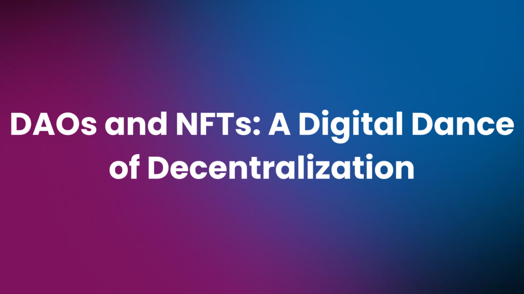 Convergence of DAOs and NFTs: Redefining Digital Assets