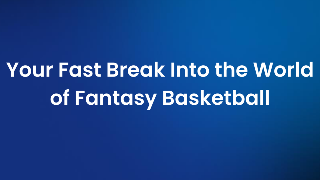Fantasy Basketball Ultimate Guide: From Basics to Pro Moves