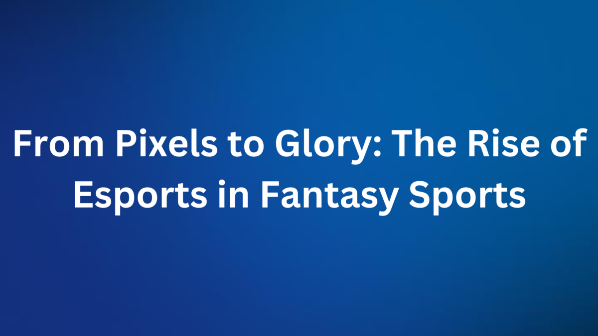 eSports in Fantasy Sports: Evolution of Fantasy Gaming
