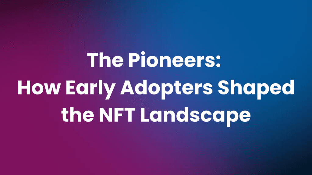 Early Adopters of the NFT World: Shaping the Future (2023)