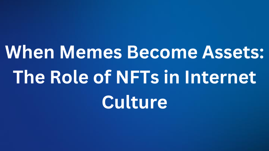 From Memes to NFTs: Internet Culture's Digital Evolution